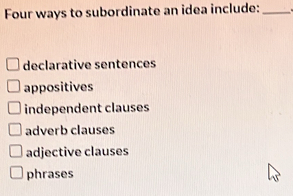 Solved: Four ways to subordinate an idea include:_ declarative ...