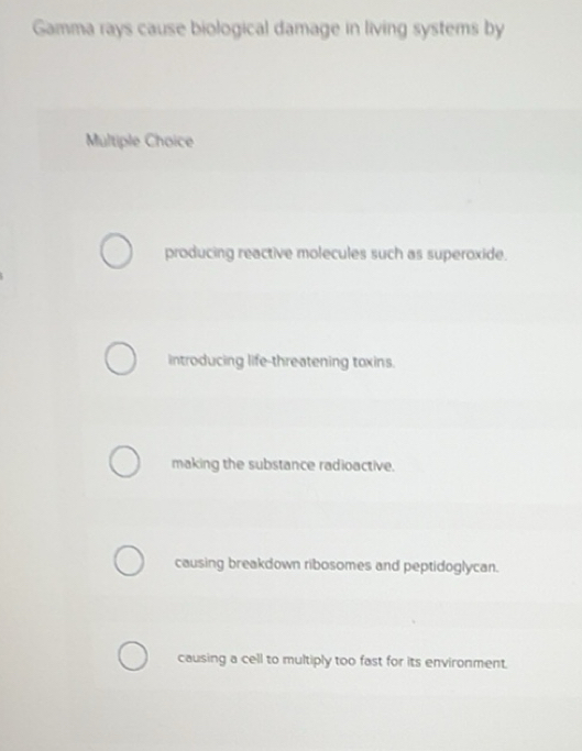 Solved: Gamma rays cause biological damage in living systems by ...