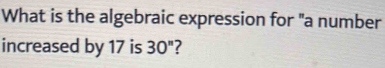 Solved: What is the algebraic expression for "a number increased by 17 ...
