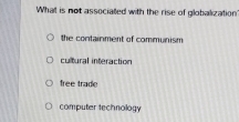 Solved: What is not associated with the rise of globalization the ...
