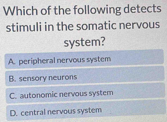 Solved: Which of the following detects stimuli in the somatic nervous ...
