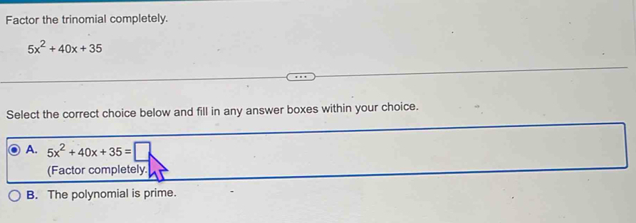 Solved: Factor the trinomial completely. 5x^2+40x+35 Select the correct ...
