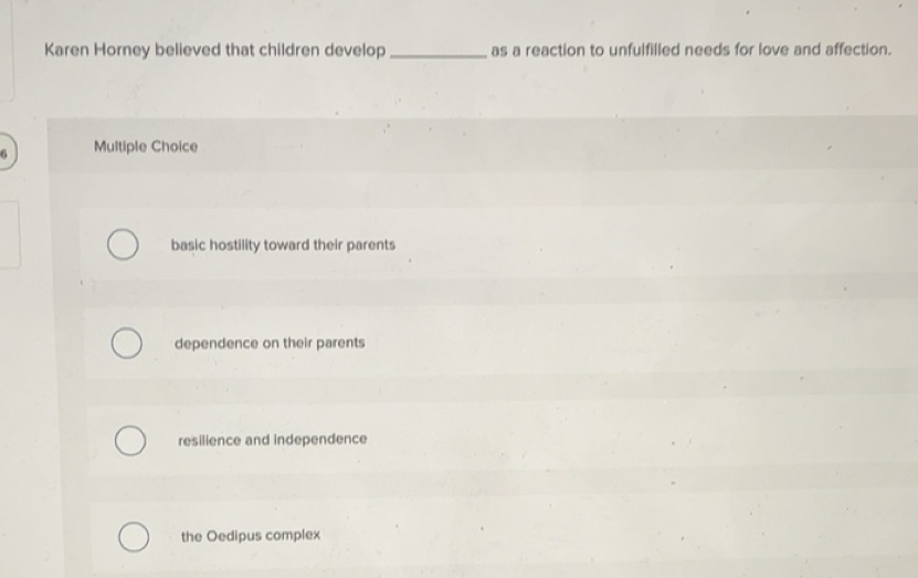 Solved: Karen Horney believed that children develop _as a reaction to ...
