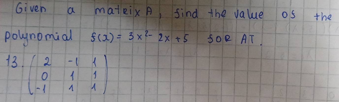 Solved: Given a mateix A, find the value of the polynomial f(x)=3x^2-2x ...