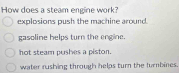 Solved: How does a steam engine work? explosions push the machine ...