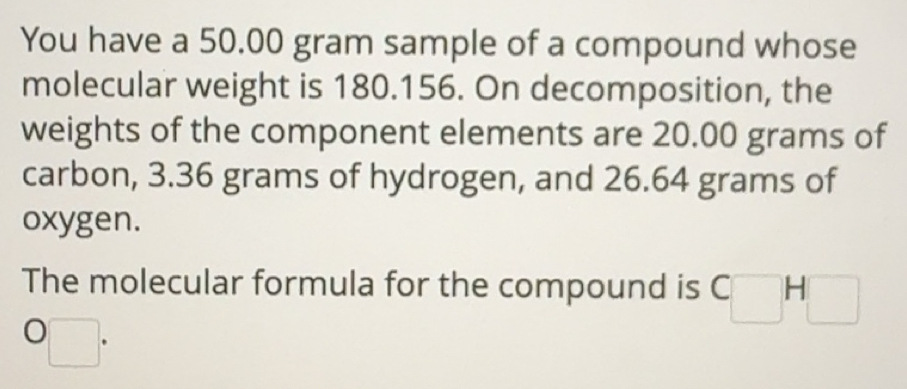 Solved: You have a 50.00 gram sample of a compound whose molecular ...