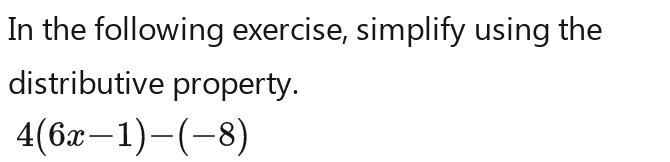 Solved: In the following exercise, simplify using the distributive property. 4(6x-1)-(-8)-(-8 ...
