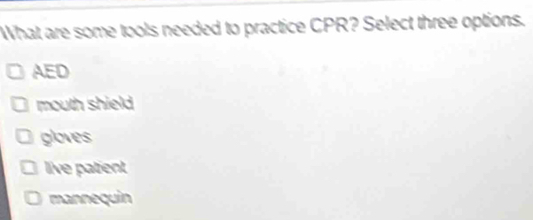 Solved: What are some tools needed to practice CPR? Select three ...