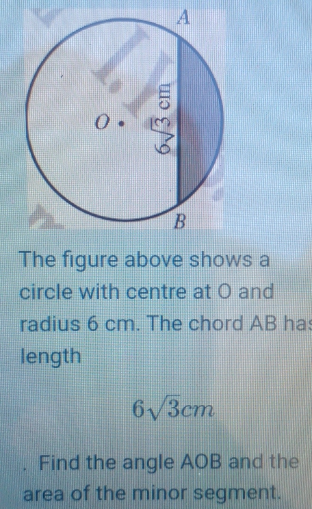 Solved: A The figure above shows a circle with centre at O and radius 6 ...