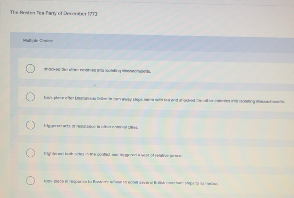 Solved: The Boston Tea Party of December 1773 Multiple Choice shocked ...