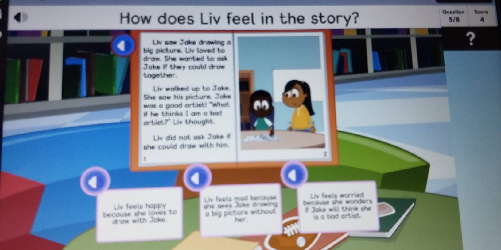 Solved: Question Score How does Liv feel in the story? 5/8 4 Liv saw ...