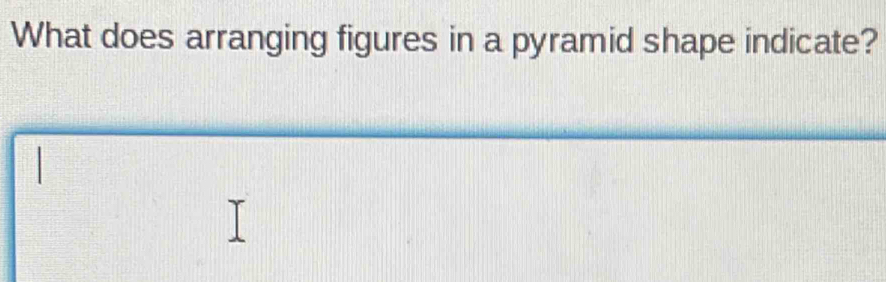 Solved: What does arranging figures in a pyramid shape indicate? [Math]