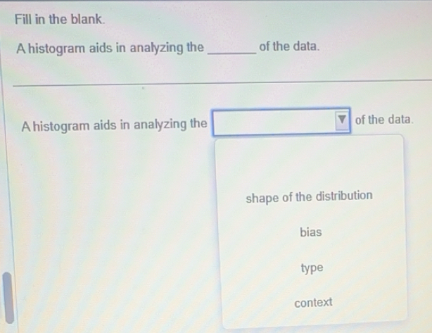 Solved: Fill in the blank. A histogram aids in analyzing the _of the ...