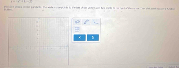 Solved: y=-x+8x-20 button. Plot five points on the parabola: the vertex ...