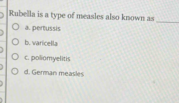 Solved: Rubella is a type of measles also known as_ a. pertussis b ...