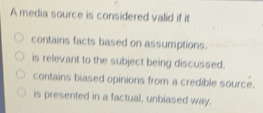 Solved: A media source is considered valid if it contains facts based ...