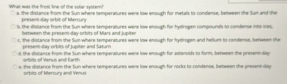 Solved: What was the frost line of the solar system? a. the distance ...