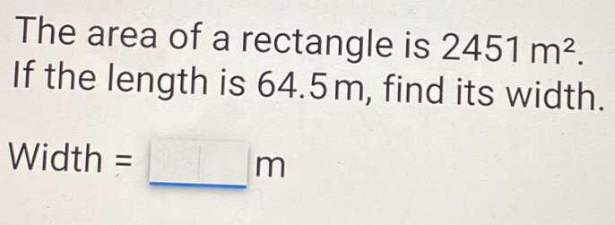 Solved: The area of a rectangle is 2451m^2. If the length is 64.5m ...