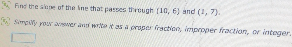 Solved: Find the slope of the line that passes through (10,6) and (1,7 ...