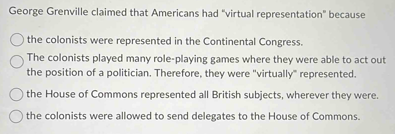 Solved: George Grenville claimed that Americans had “virtual ...