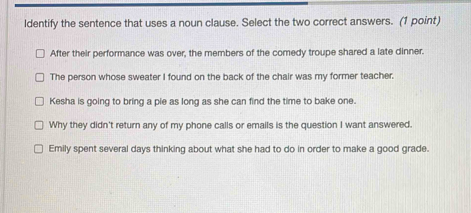 Solved: Identify the sentence that uses a noun clause. Select the two ...