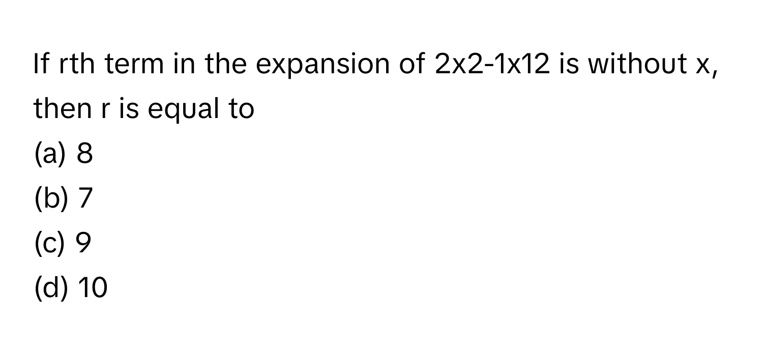 Solved: If rth term in the expansion of 2x2-1x12 is without x, then r ...