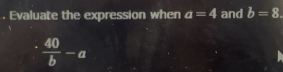 Solved: Evaluate the expression when a=4 and b=8. 40/b -a [Math]