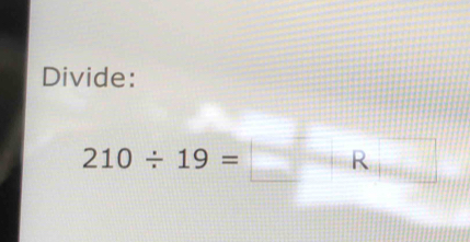 Solved: Divide: 210/ 19= R [Math]