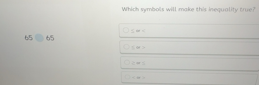 Solved: Which symbols will make this inequality true? ≤ or 65 65 ≤ or ...