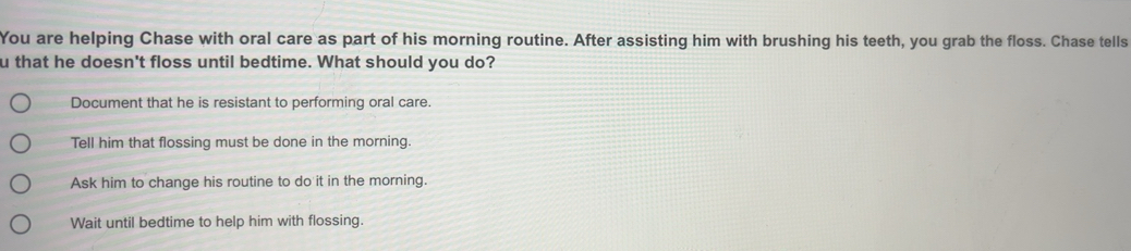 Solved: You are helping Chase with oral care as part of his morning ...