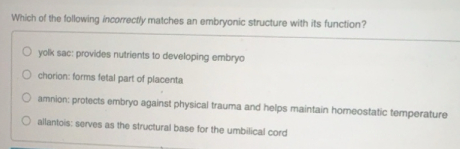 Solved: Which of the following incorrectly matches an embryonic ...