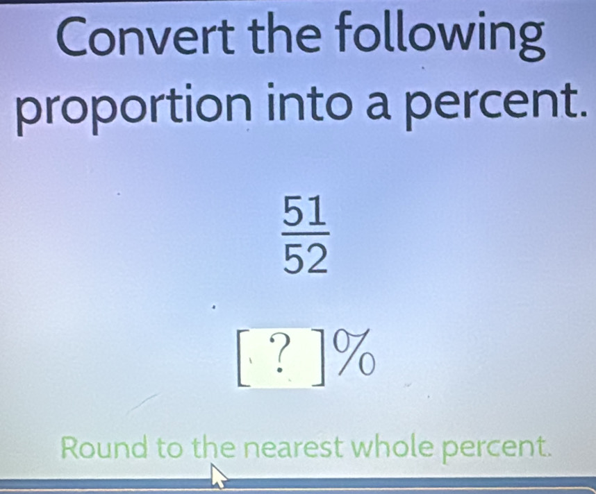 Solved: Convert the following proportion into a percent. 51/52 ...