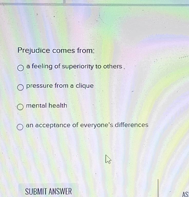 Solved: Prejudice comes from: a feeling of superiority to others ...