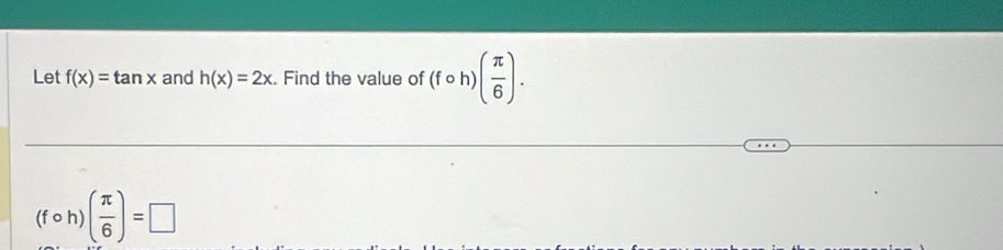 Solved: Let f(x)=tan x and h(x)=2x. Find the value of (fcirc h)( π /6 ...