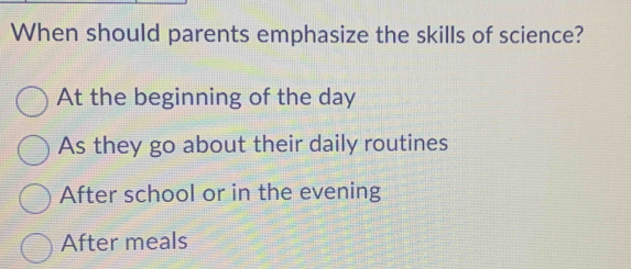 Solved: When should parents emphasize the skills of science? At the ...