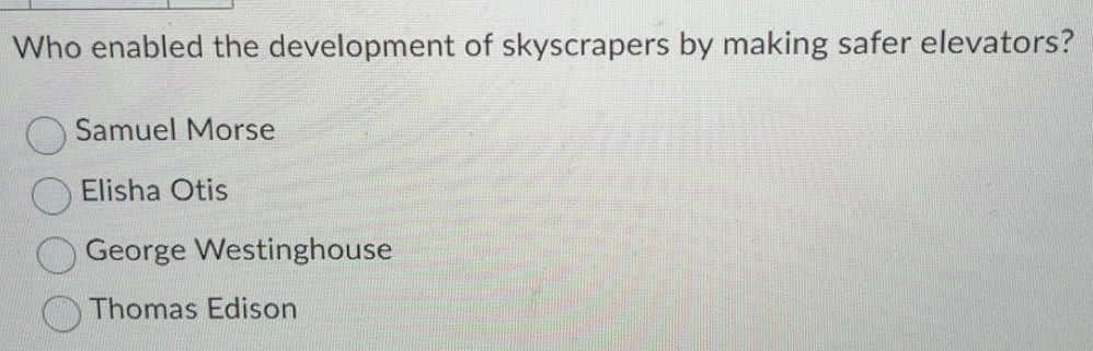 Solved: Samuel Morse Elisha Otis George Westinghouse Thomas Edison [Others]