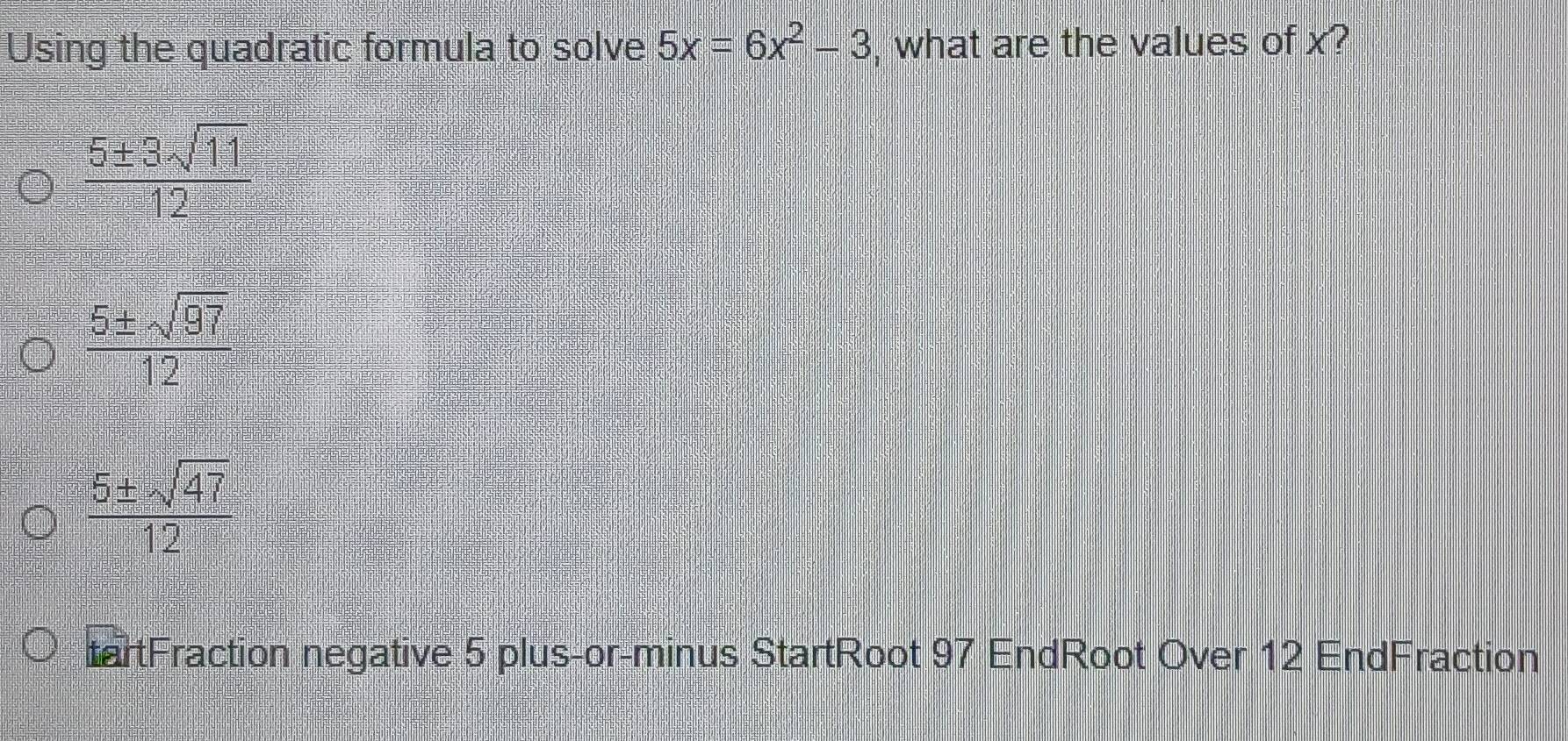 Solved: Using the quadratic formula to solve 5x=6x^2-3 , what are the ...