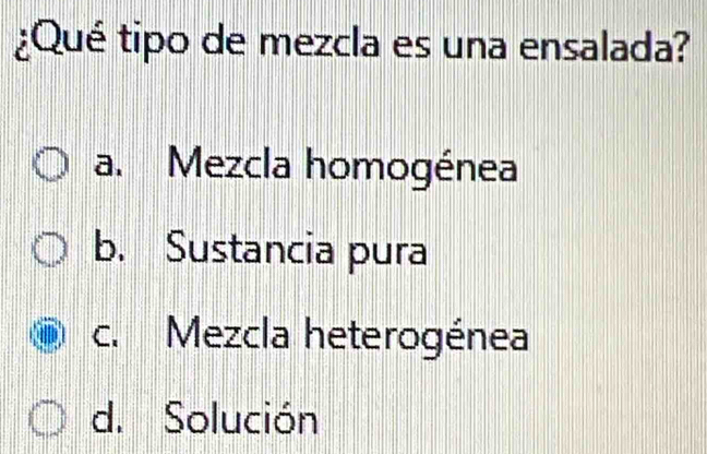 Resuelto:¿Qué tipo de mezcla es una ensalada? a. Mezcla homogénea b ...