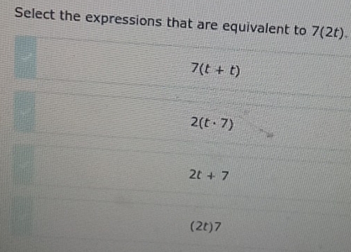 Solved: Select the expressions that are equivalent to 7(2t). 7(t+t) 2(t ...