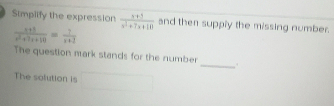 Solved: Simplify the expression (x+5)/x^2+7x+10 and then supply the ...