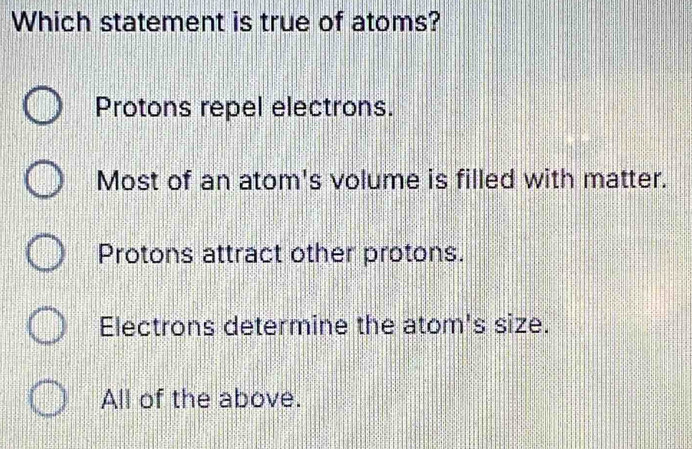 Solved: Which statement is true of atoms? Protons repel electrons. Most ...