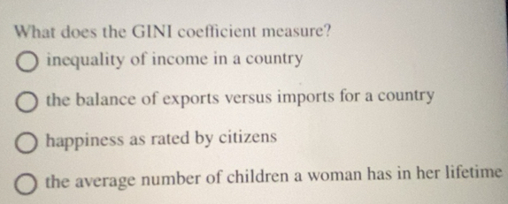 Solved: What does the GINI coefficient measure? inequality of income in ...