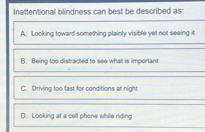 Solved: Inattentional blindness can best be described as: A. Looking ...