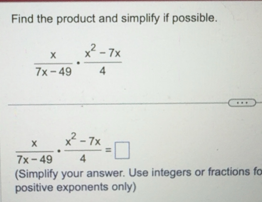 Solved: Find the product and simplify if possible. x/7x-49 · (x^2-7x)/4 ...