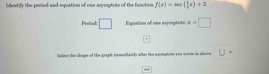 Solved: Identify the period and equation of one asymptote of the ...