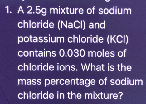 Solved: A 2.5g mixture of sodium chloride (NaCl) and potassium chloride ...