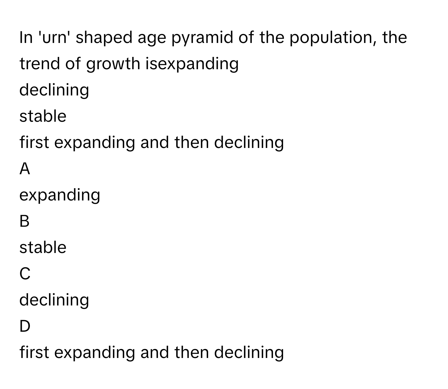 Solved: In 'urn' shaped age pyramid of the population, the trend of ...