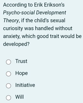 Solved: According to Erik Erikson's Psycho-social Development Theory, if the child's sexual ...