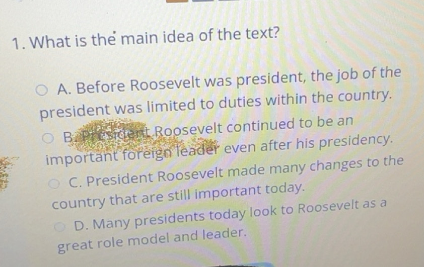Solved: What is the main idea of the text? A. Before Roosevelt was ...