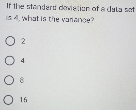 Solved: If the standard deviation of a data set is 4, what is the variance? 2 4 8 16 [Statistics]